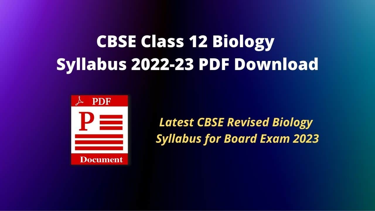 [Revised] CBSE Class 12 Biology Syllabus 2022-23 PDF Download - CBSE ...