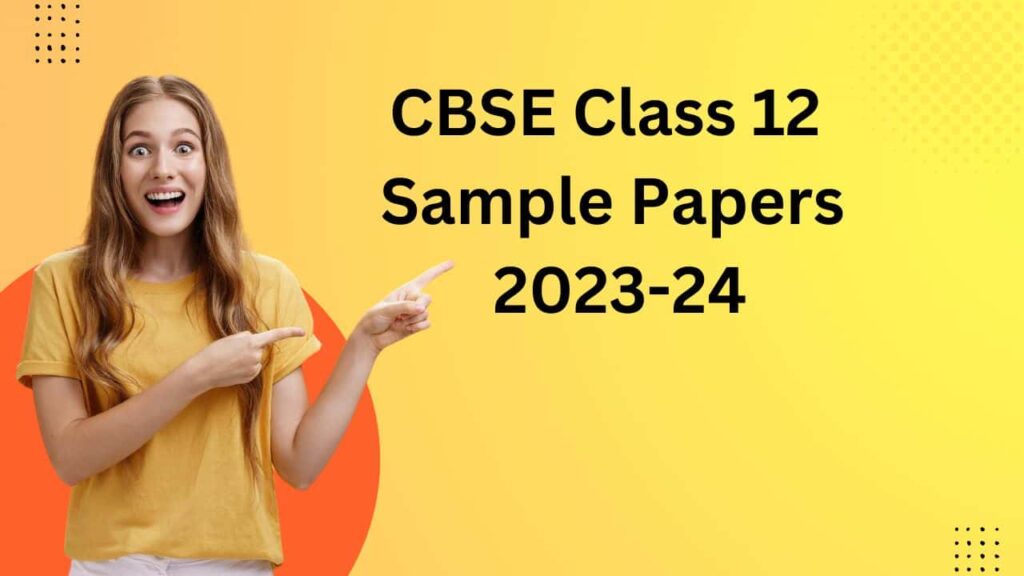 CBSE Class 12 Sample Papers 2023-24 (New Pattern) PDF Download