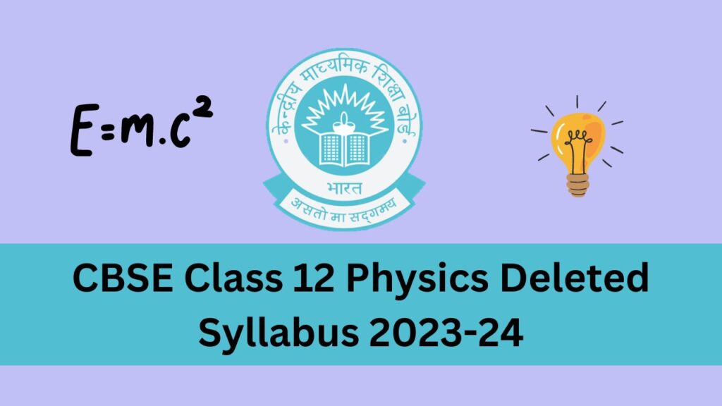 CBSE Class 12 Physics Deleted Syllabus 2023-24 CBSE Class 12 Physics Deleted Syllabus 2023-24